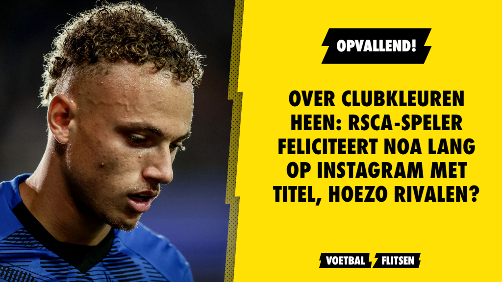 Over clubkleuren heen: RSCA-speler feliciteert Noa Lang op Instagram ...